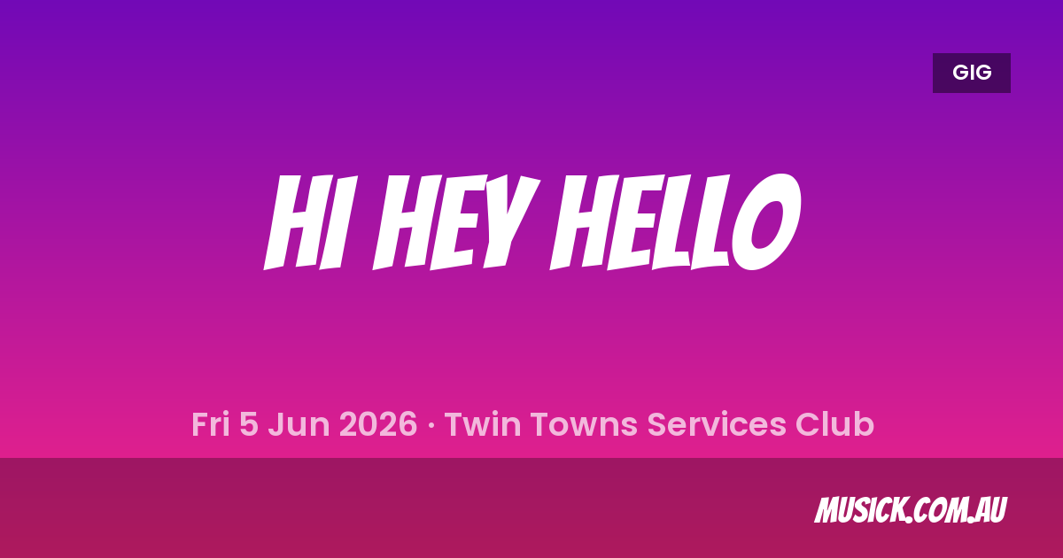Hi Hey Hello Brisbane Set Times & Tickets - 5 Jun 2026